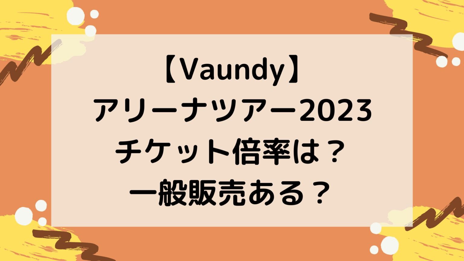 Vaundyアリーナツアー2023チケット倍率は？一般販売ある？ - ゆんめも！